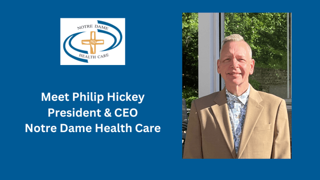 Notre Dame Health Care Welcomes Philip Hickey as New President & CEO ...